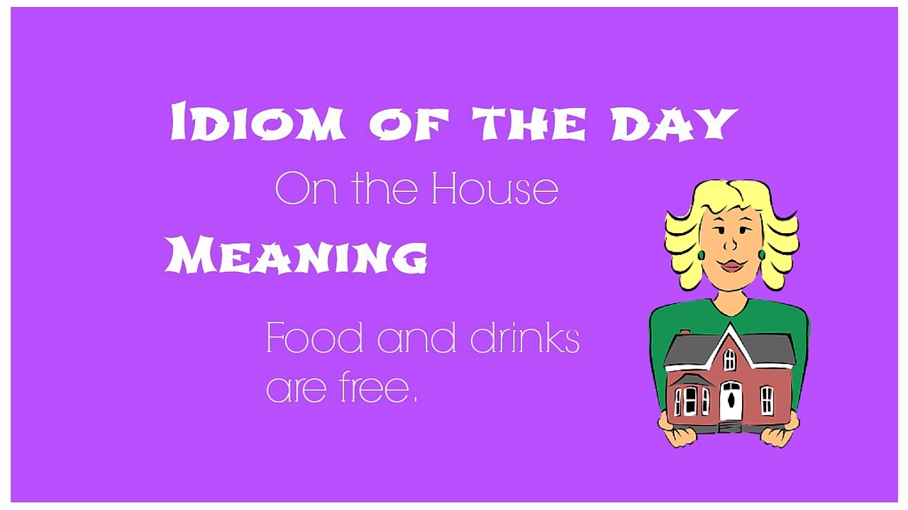 Idiom Of The Day On The House idiom-of-the-day-on-the-house